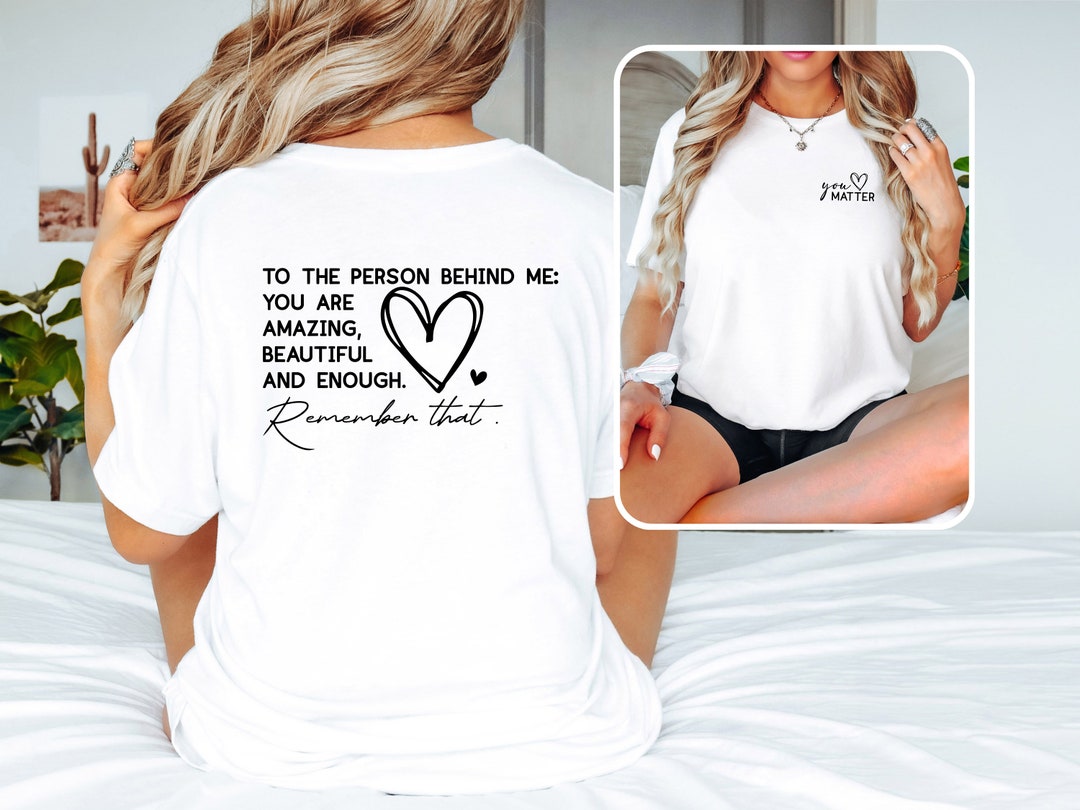 You Matter T Shirt, to the Person Behind Me T Shirt, Positive Shirt ...
