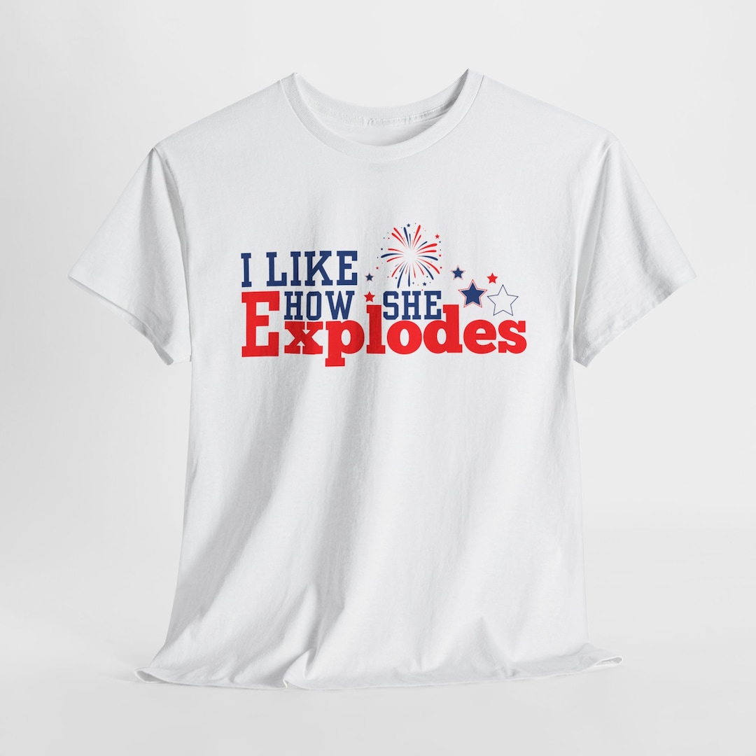 I Like How She Explodes, 4th of July Shirt, American Flag Shirt ...