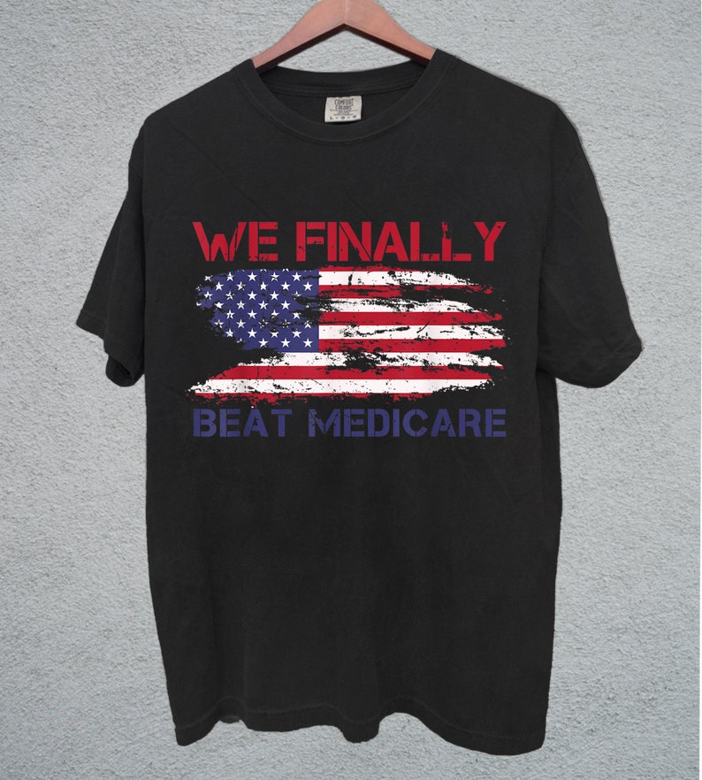 We Finally Beat Medicare T-shirt 2024 Election Humor Gift Political ...