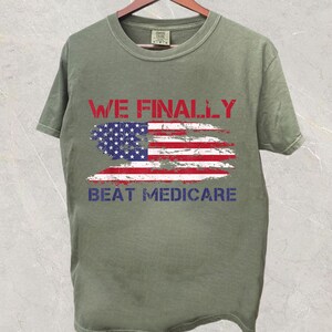 We Finally Beat Medicare T-shirt 2024 Election Humor Gift Political ...