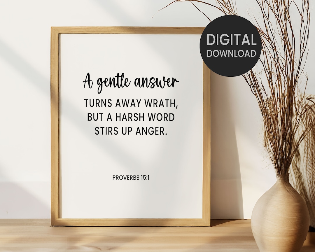 Proverbs 15:1, A Gentle Answer Turns Away Wrath but A Harsh Word Stirs ...