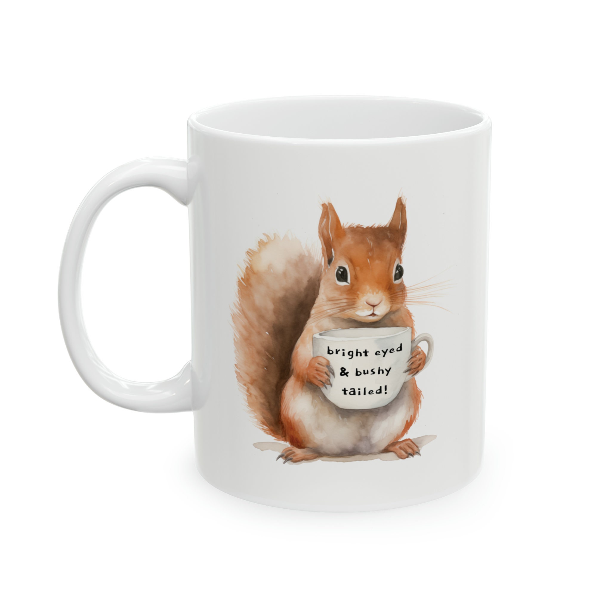 Cute Squirrel Coffee Mug 11-15oz Bright Eyed and Bushy Tailed, Gift for ...