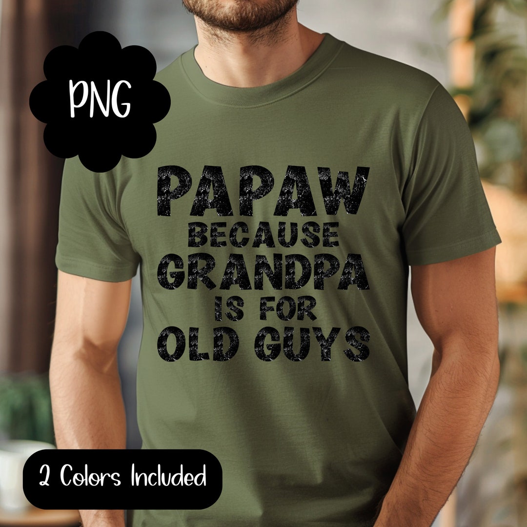 Papaw Tshirt PNG Because Grandpa is for Old Guys Sublimation Design ...