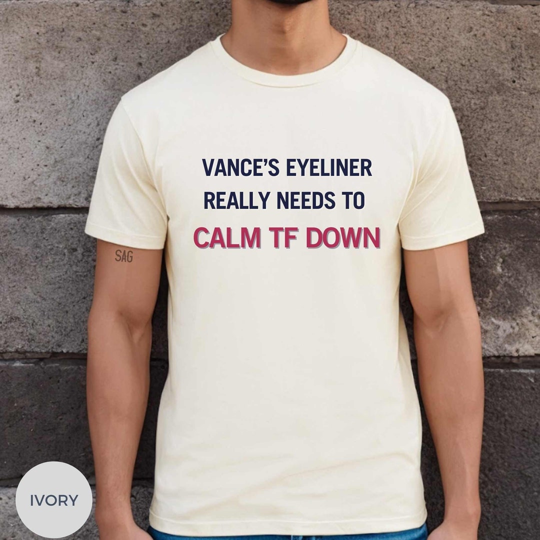 Vance's Eyeliner Needs to Calm TF Down Comfort Colors Tee, Funny ...