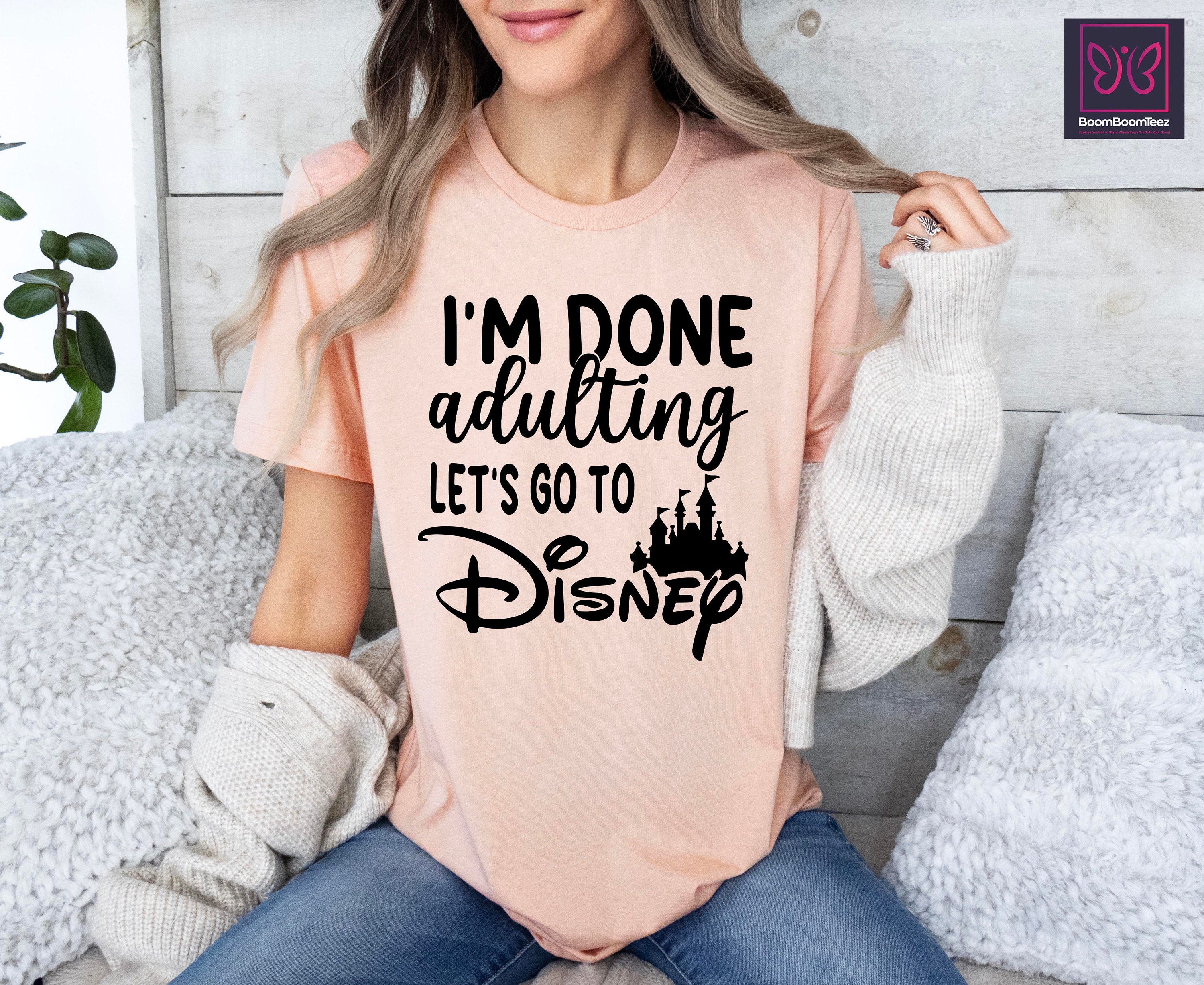 I’m Done Adulting Let’s Go to Disney,disney Vacation Shirt,family ...