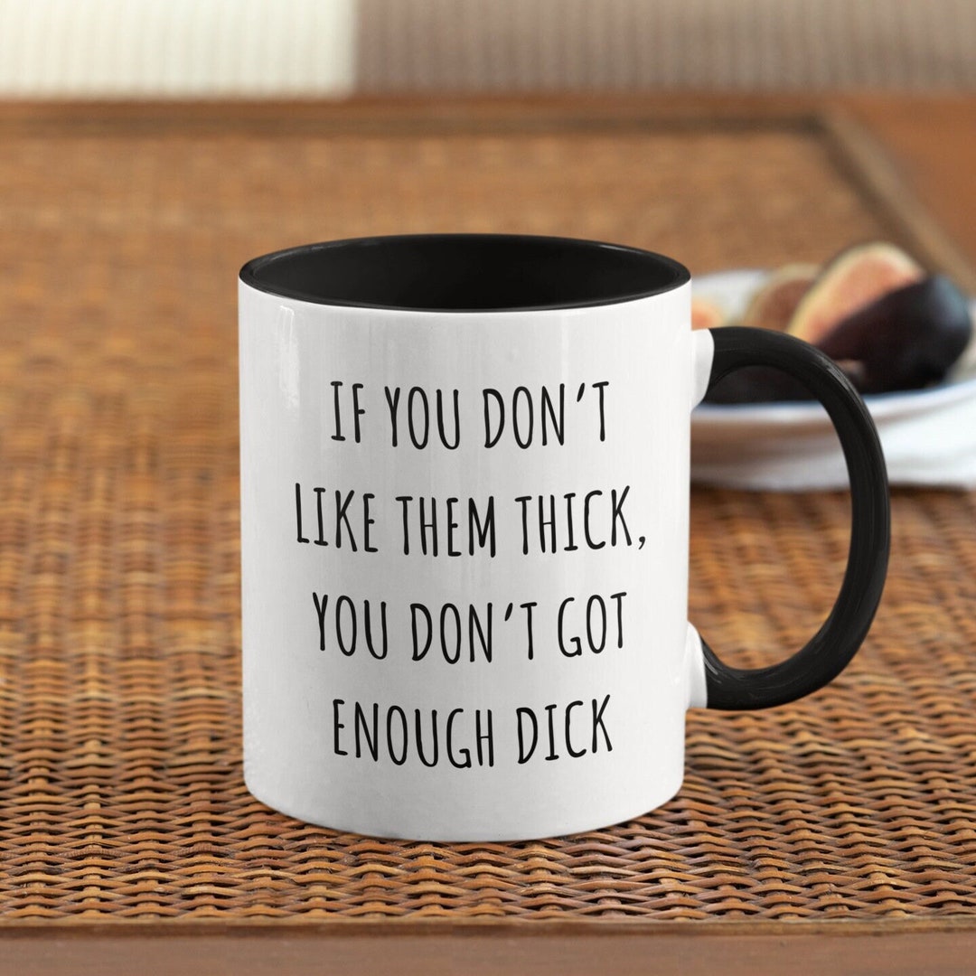 Funny BBW Quote Coffee Mug, If You Dont Like Them Thick You Dont Got ...