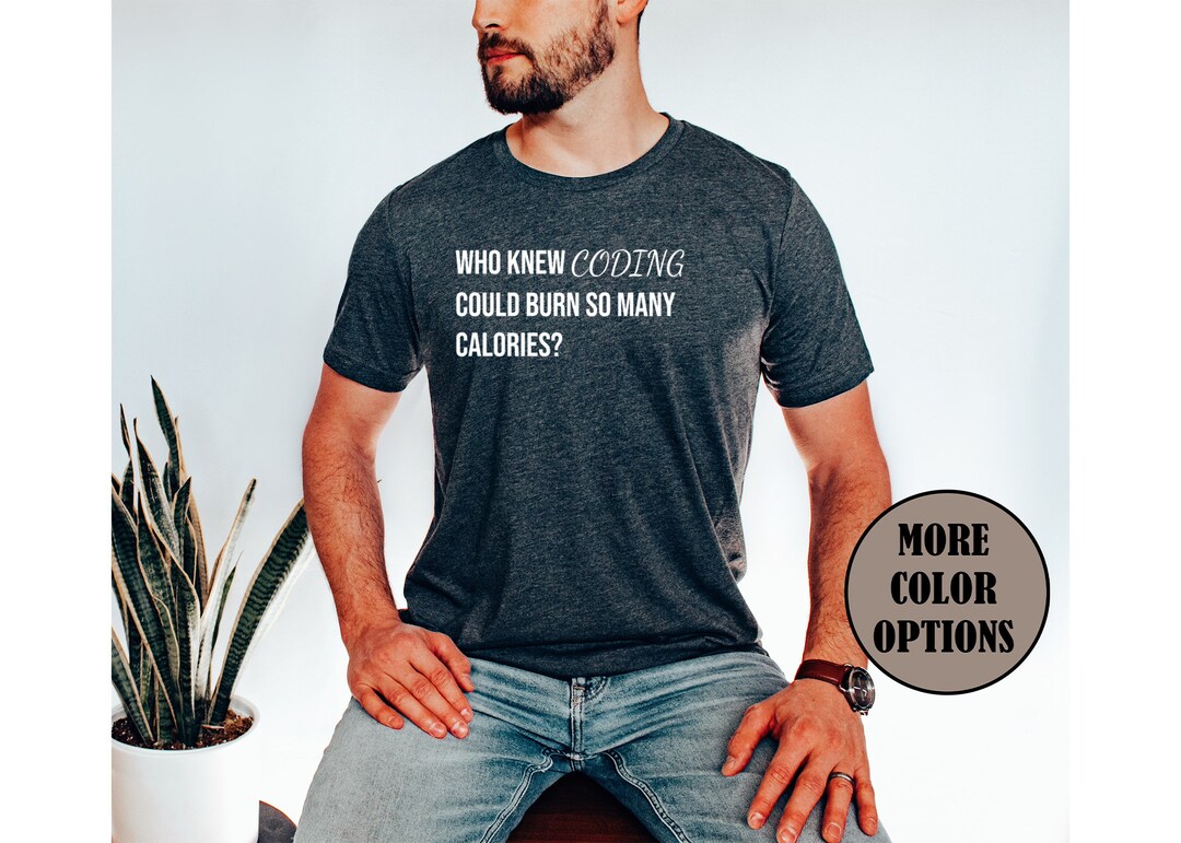 Who Knew Coding Could Burn so Many Calories Programmer's Tee, Tech ...