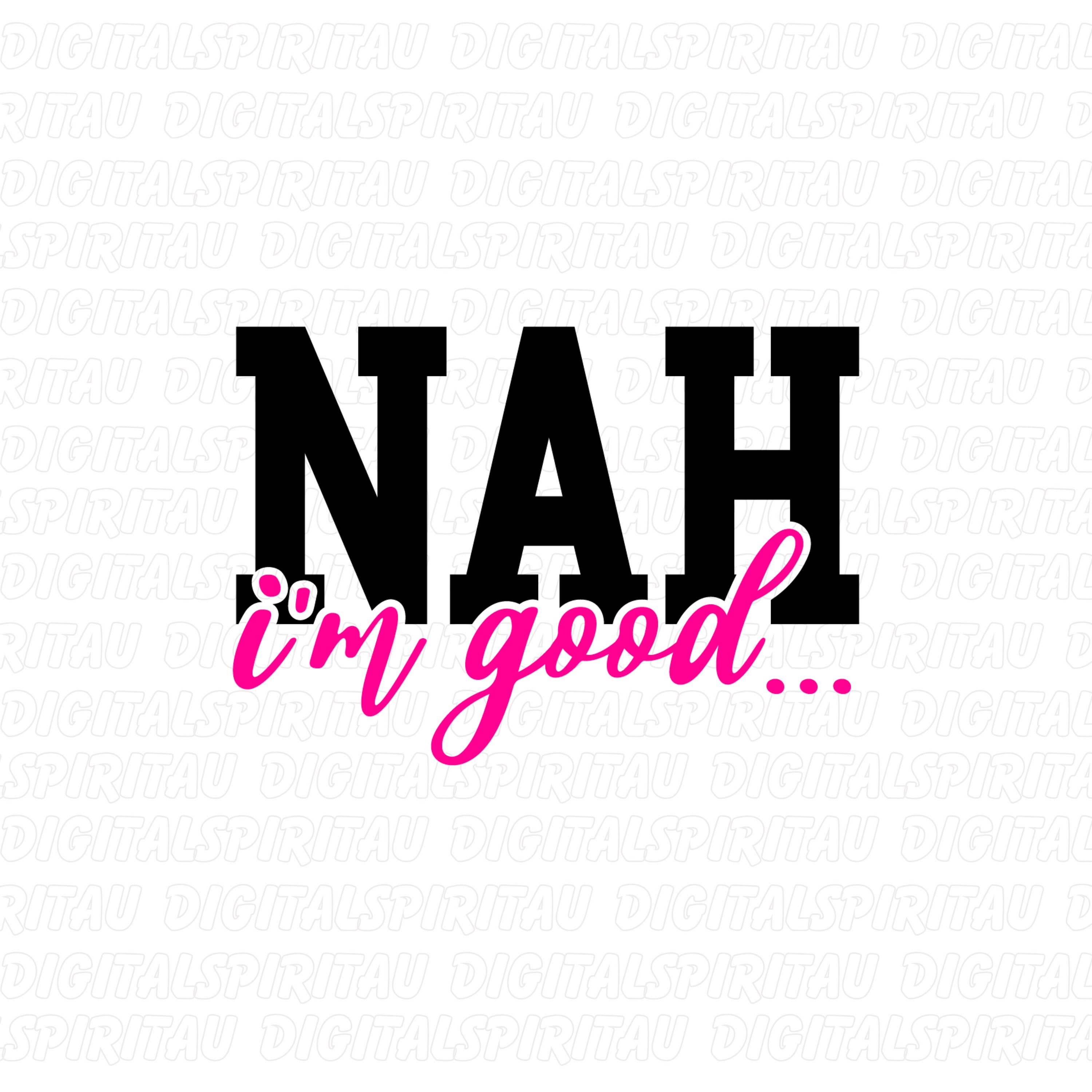 Nah I'm Good SVG, Unbothered Svg, Petty Svg, Sarcastic Svg, Trendy ...