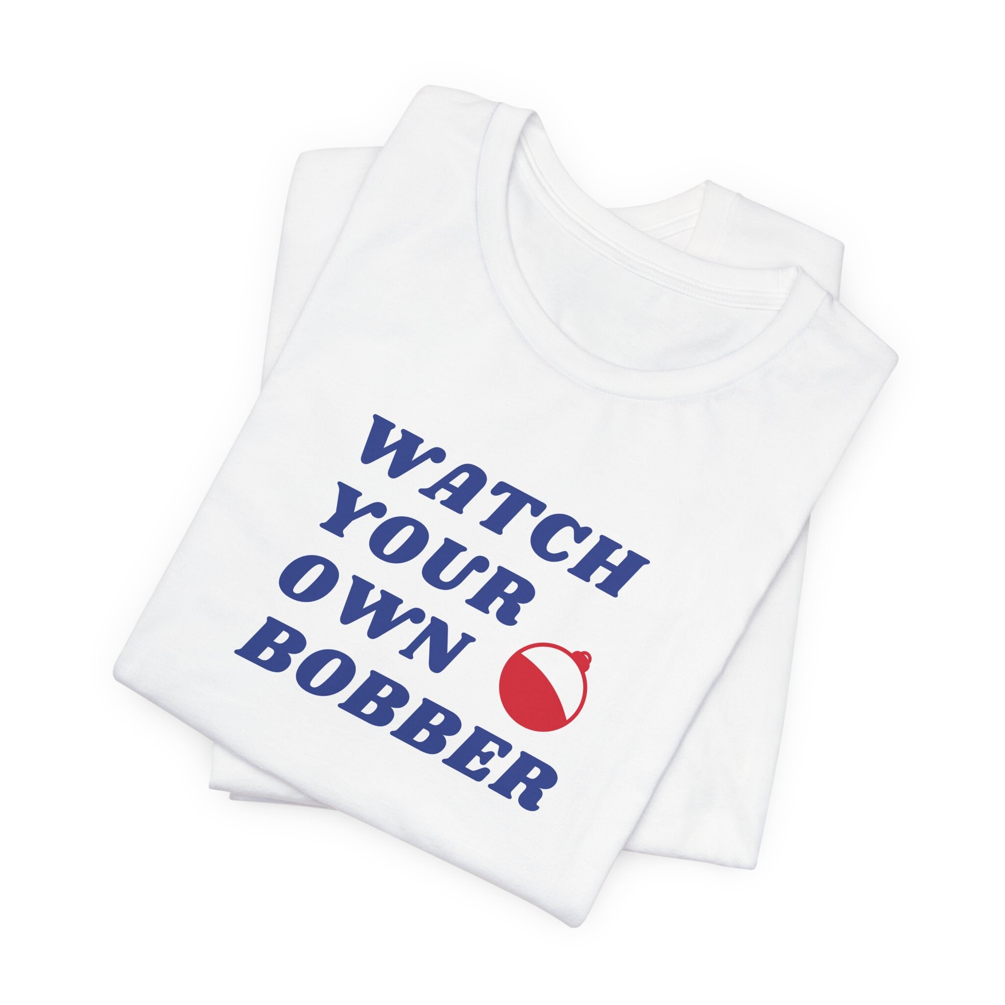 Watch Your Own Bobber Graphic Tee Men's and Women's T-shirt - Etsy