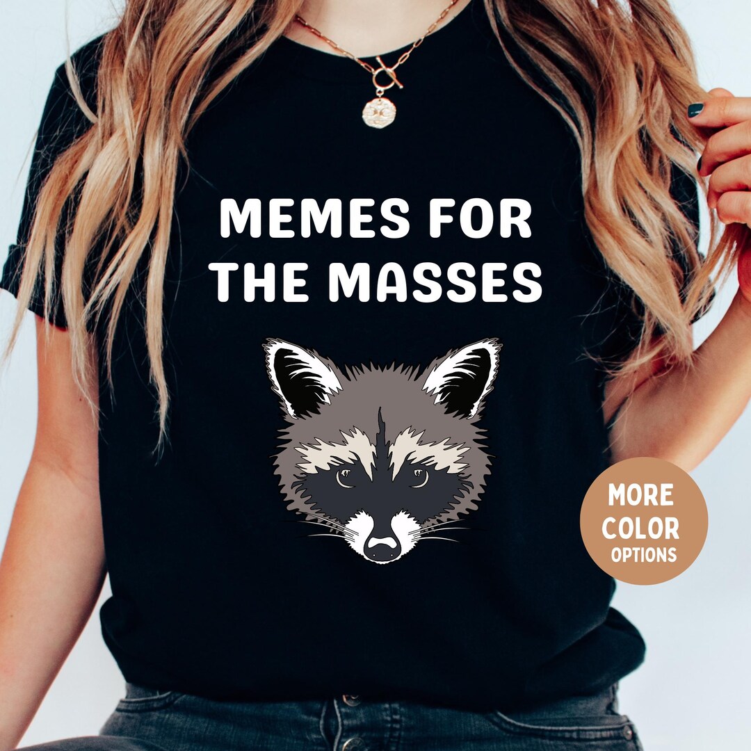 Memes for the Masses, Funny Raccoon Meme Shirt, Trash Panda Tee, It is ...