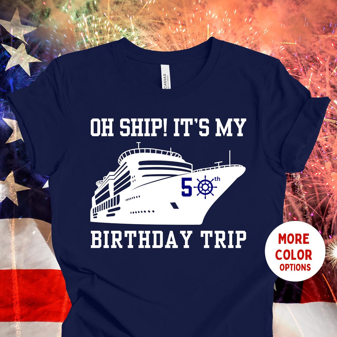 Oh Ship, Its My 50th Birthday Trip Celebration Shirt Holiday Cruise ...