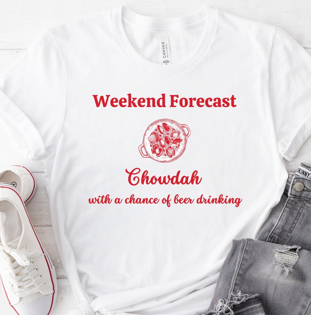 Weekend Forecast Chowdah Shirt, Chowder Tee, Chowdah Shirt, New England ...