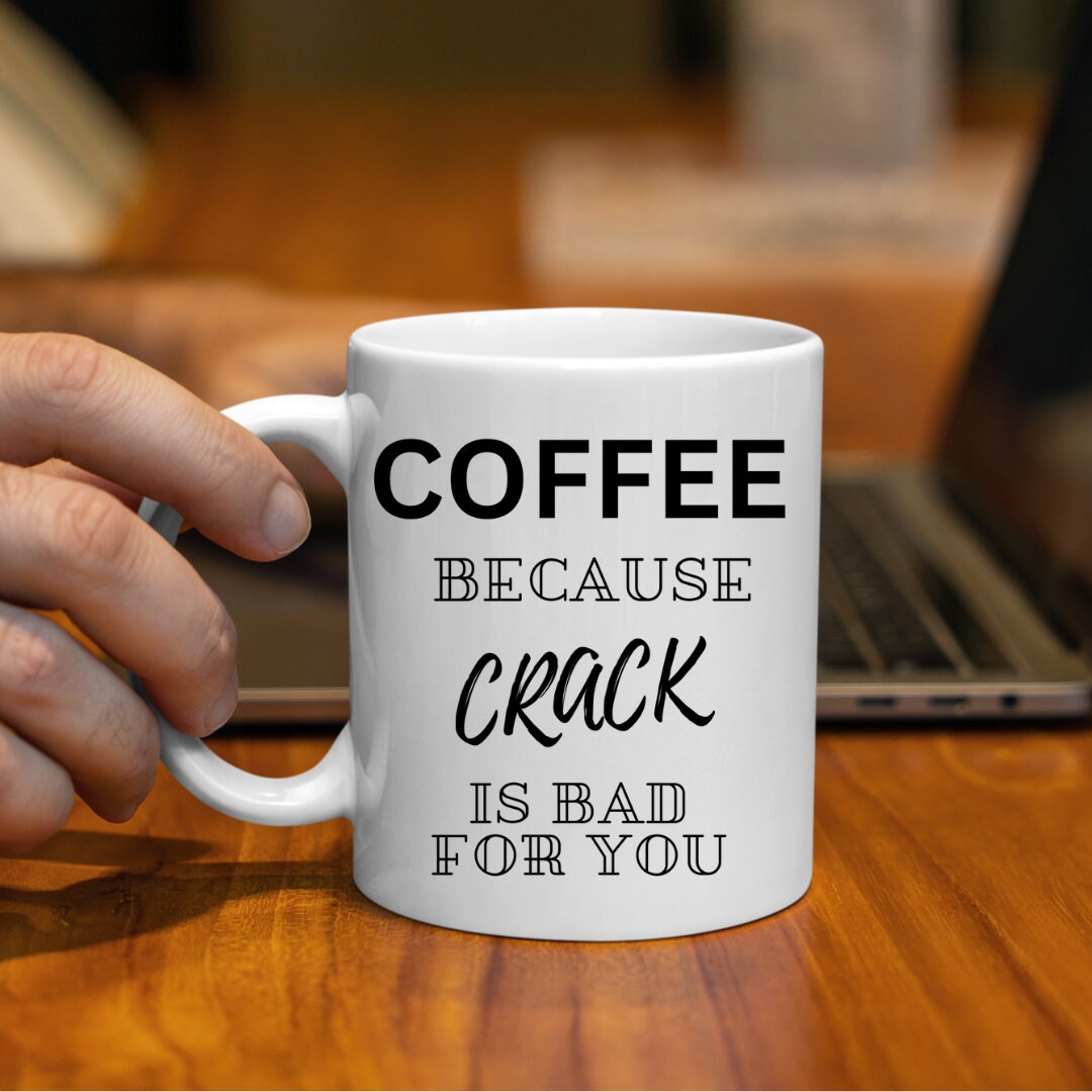 Humorous Mug Funny coffee Because Crack is Bad Mug, Perfect for Morning ...