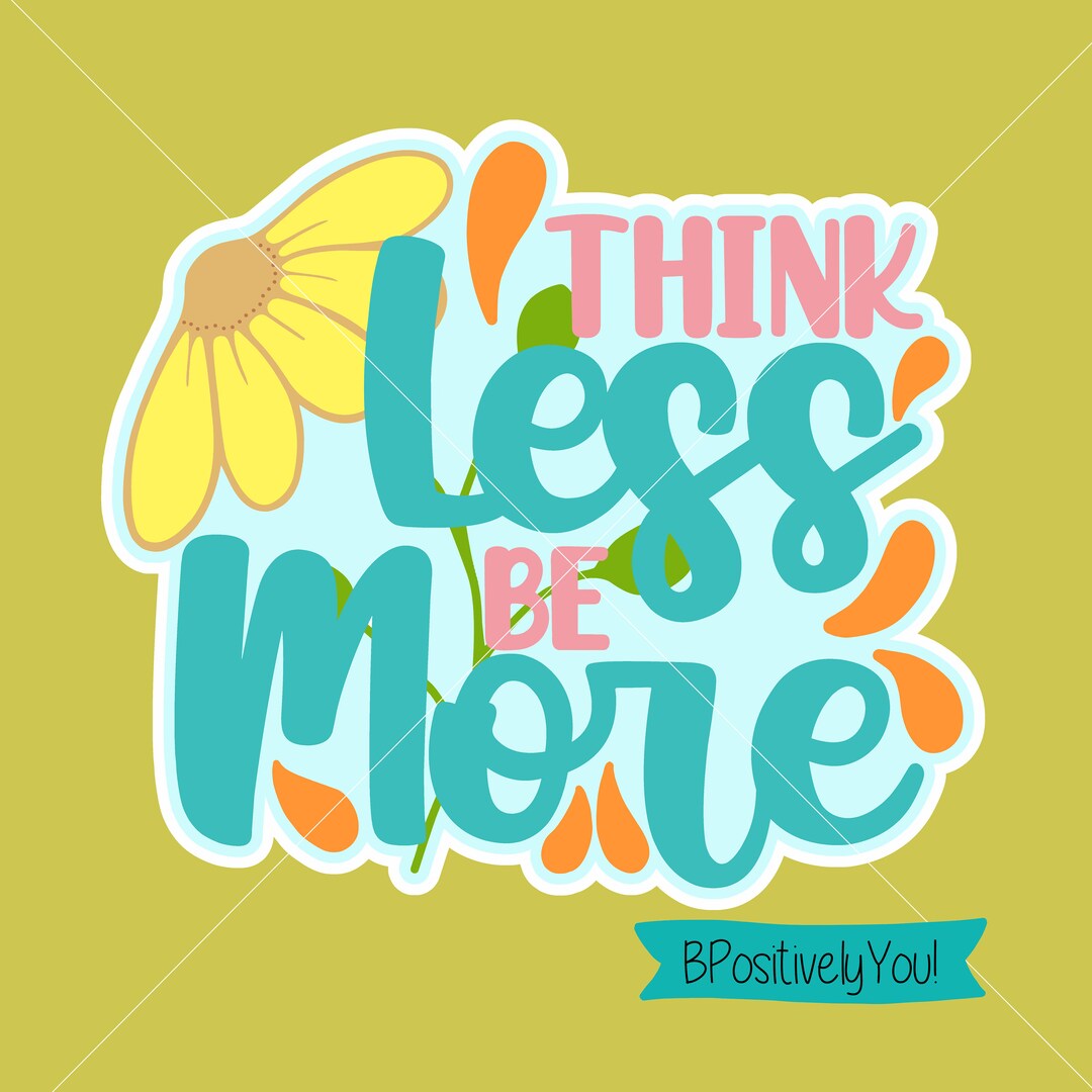 Think Less Be More SVG PNG 600dpi Digital Download for Sublimation ...