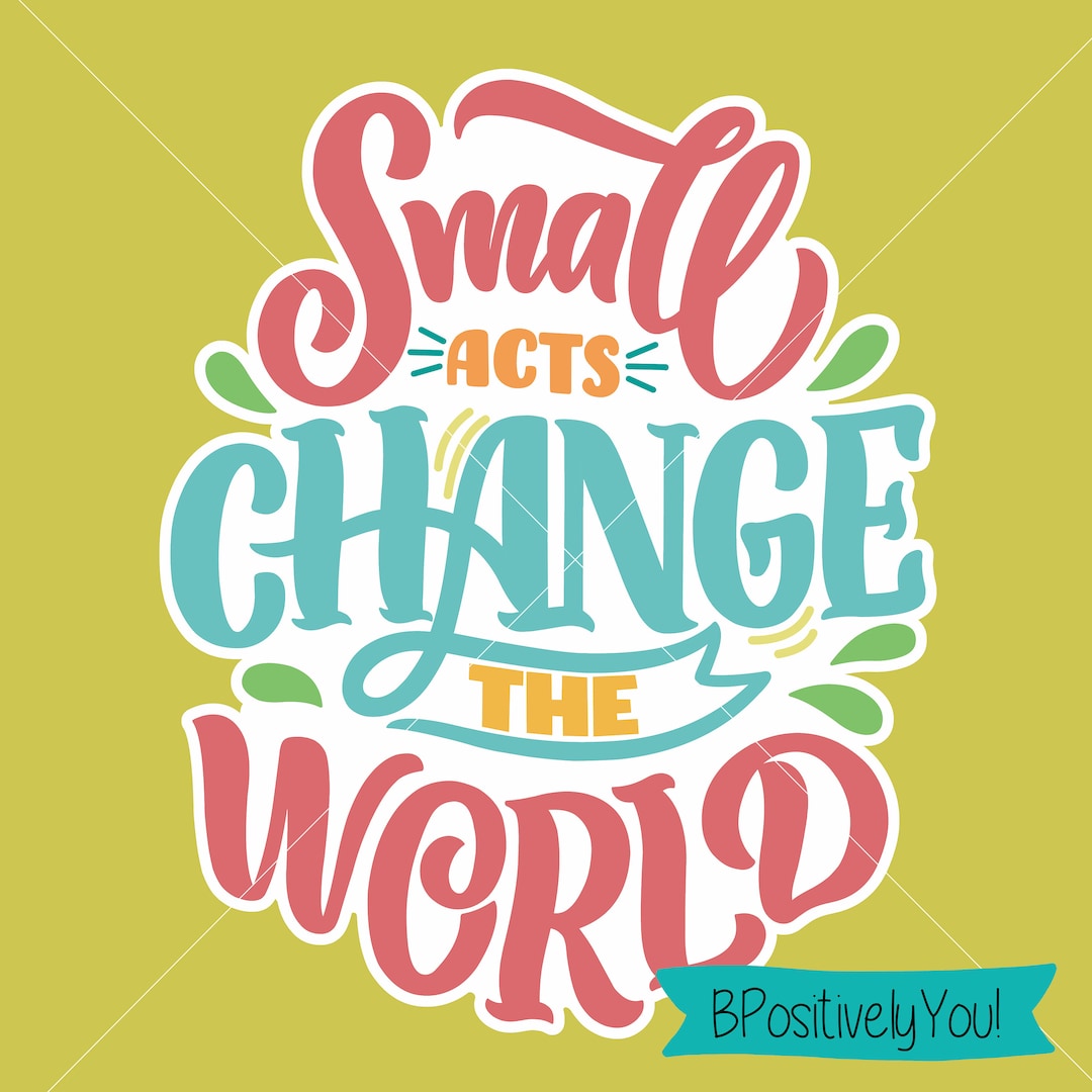 Small Acts Change the World Inspirational Saying Quote 600dpi Instant ...