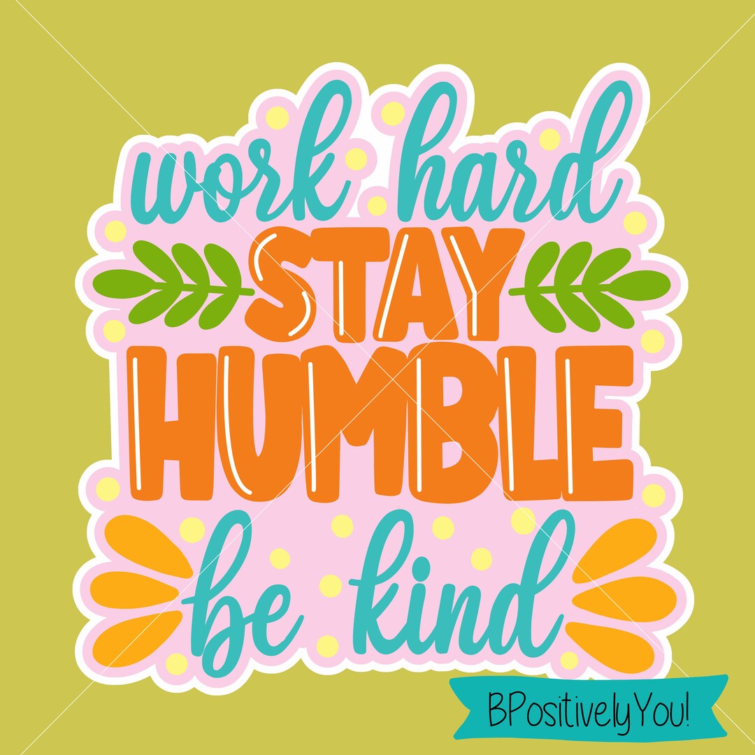 Work Hard Stay Humble Be Kind SVG PNG 600dpi Digital Download for ...