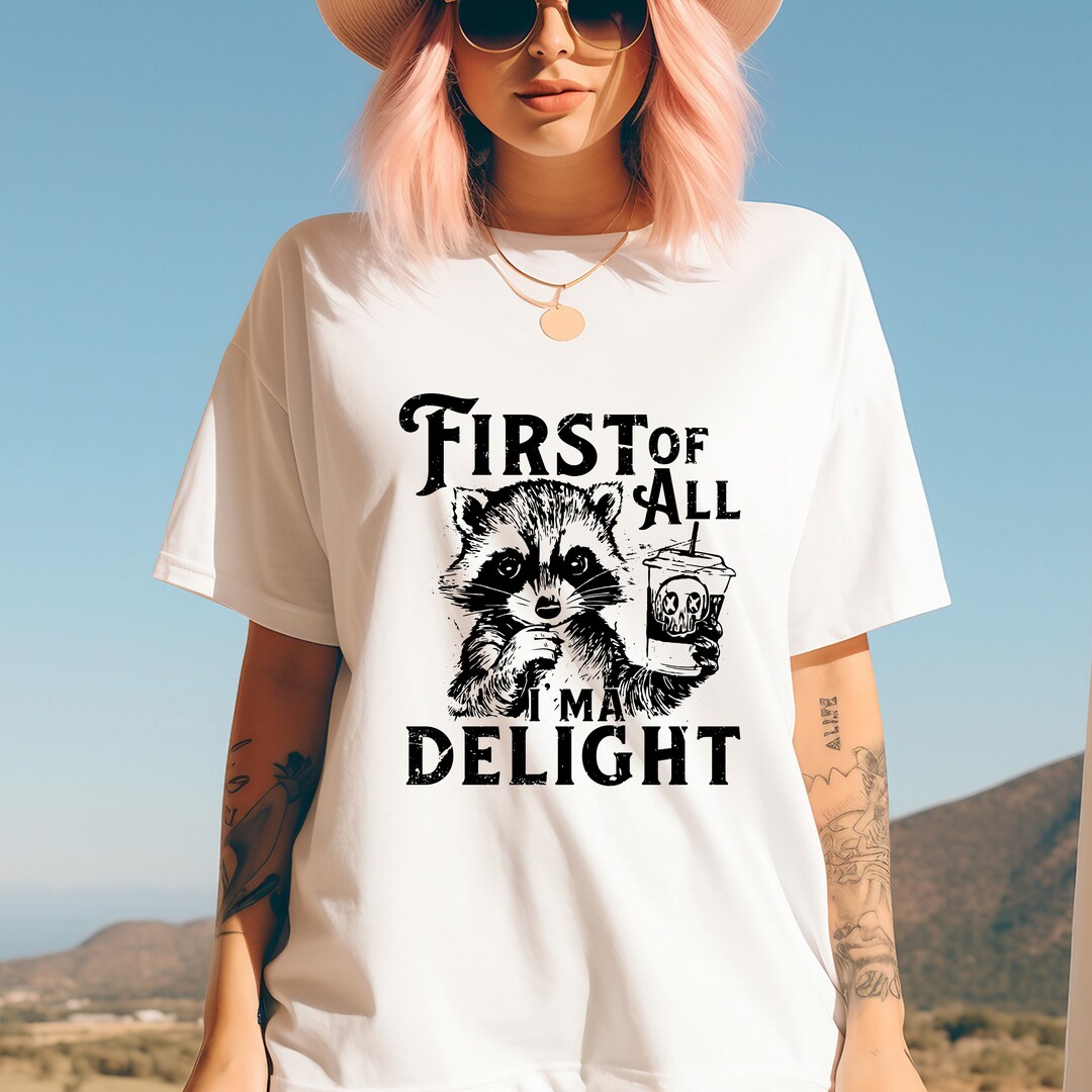 First of All I'm A Delight Shirt, Raccoon Lover Shirt, Meme Shirt, Cute ...