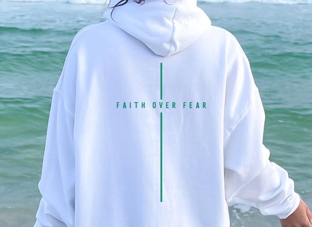 Faith Over Fear Hoodie Front Back Design Faith Over Fear Sweatshirt ...