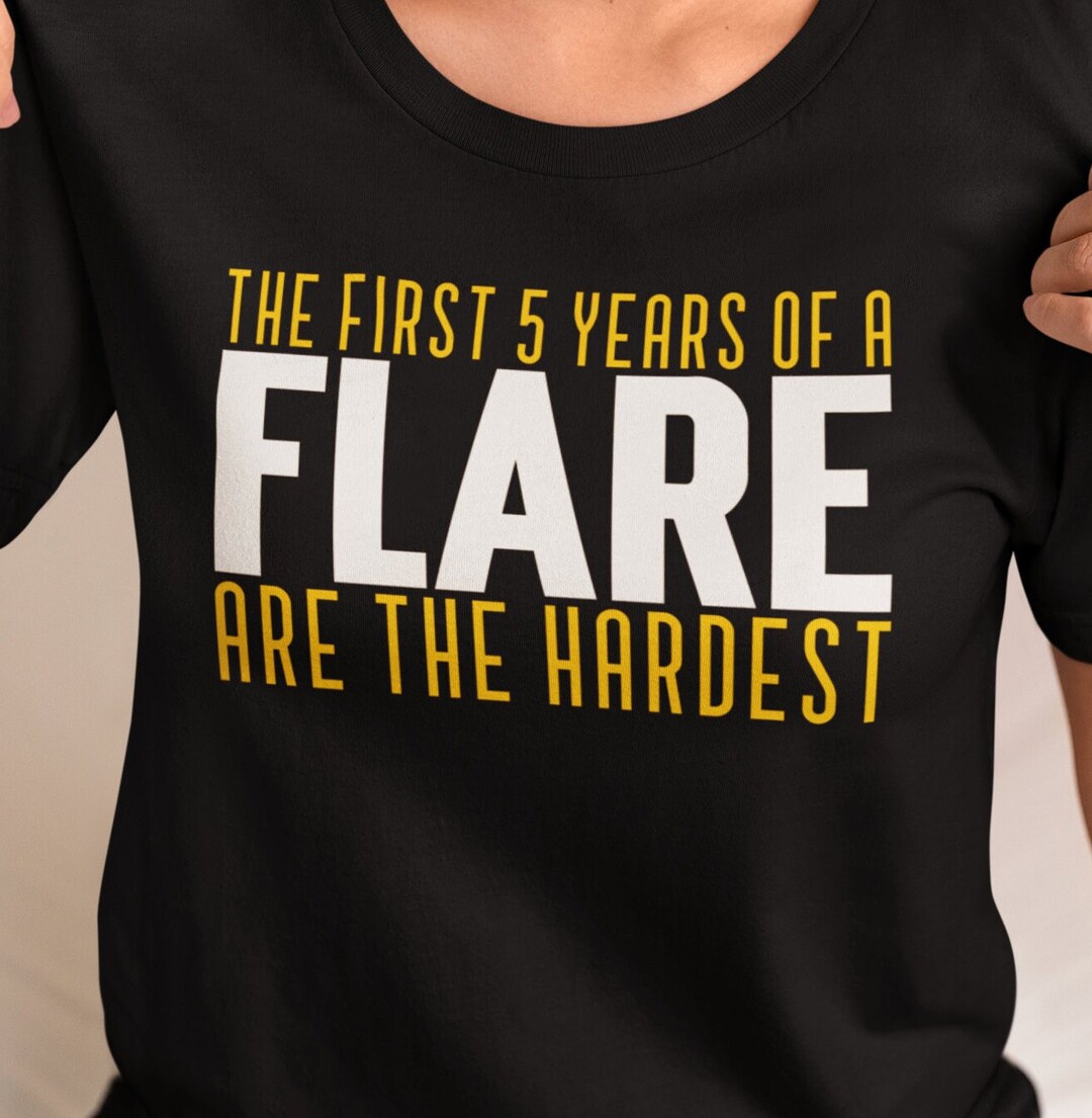 First 5 Years of a Flare Hardest Funny Flare Day T-shirts Tees ...