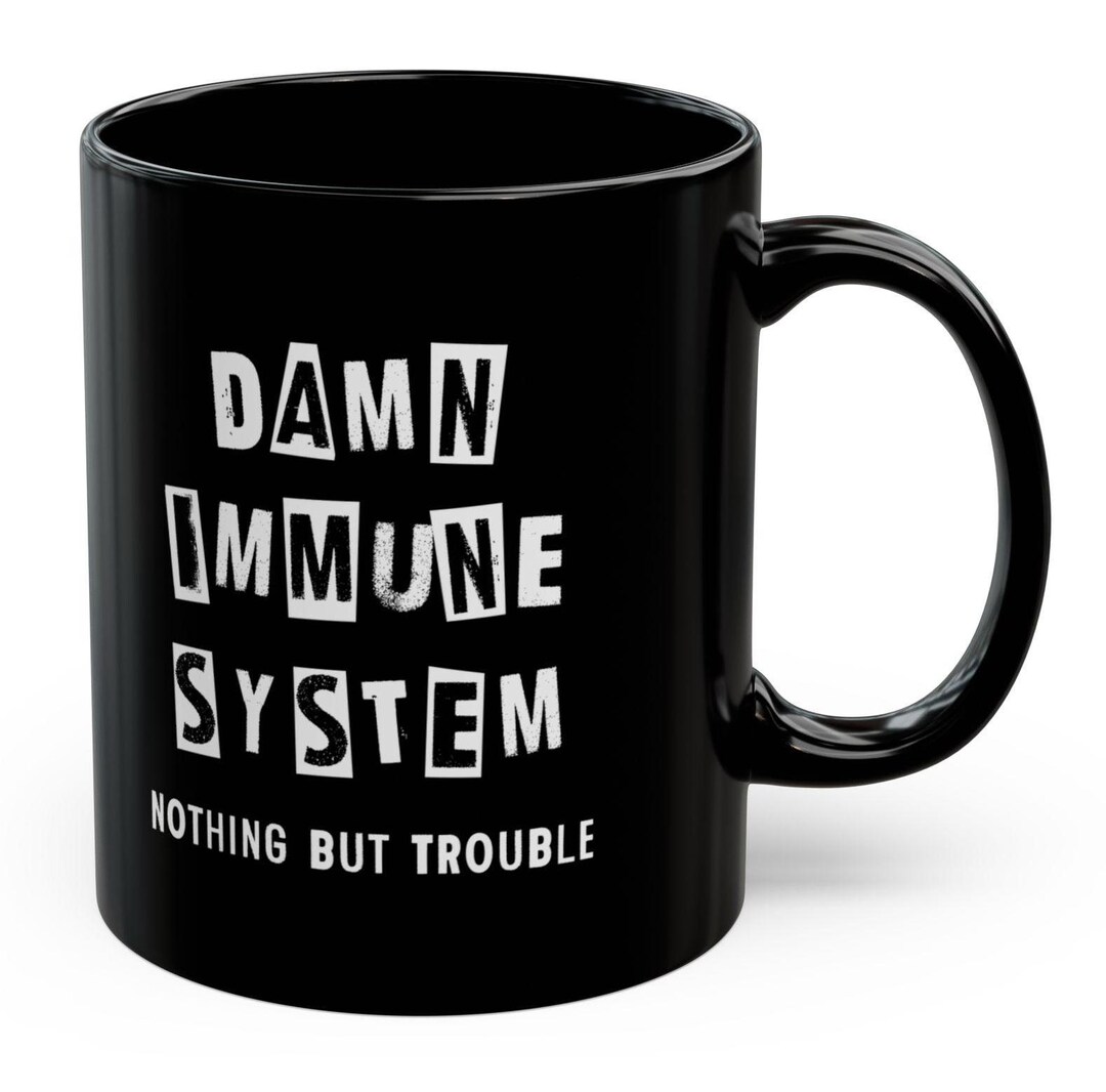 Damn Immune System Nothing but Trouble Mugs Funny Immune System ...