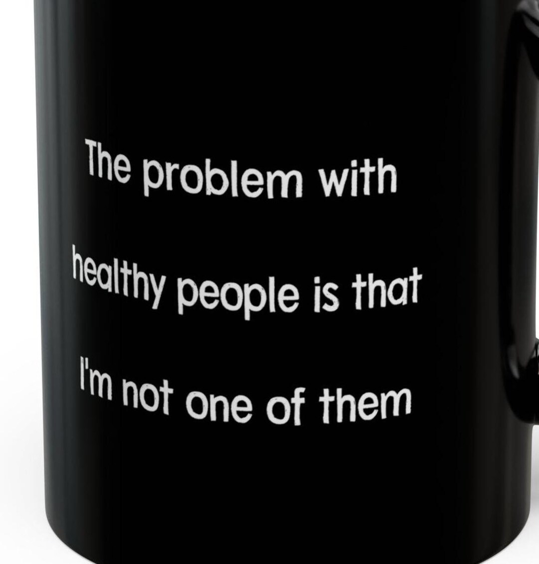 Problem Healthy People Not One of Them Mugs Funny Chronic Illness ...
