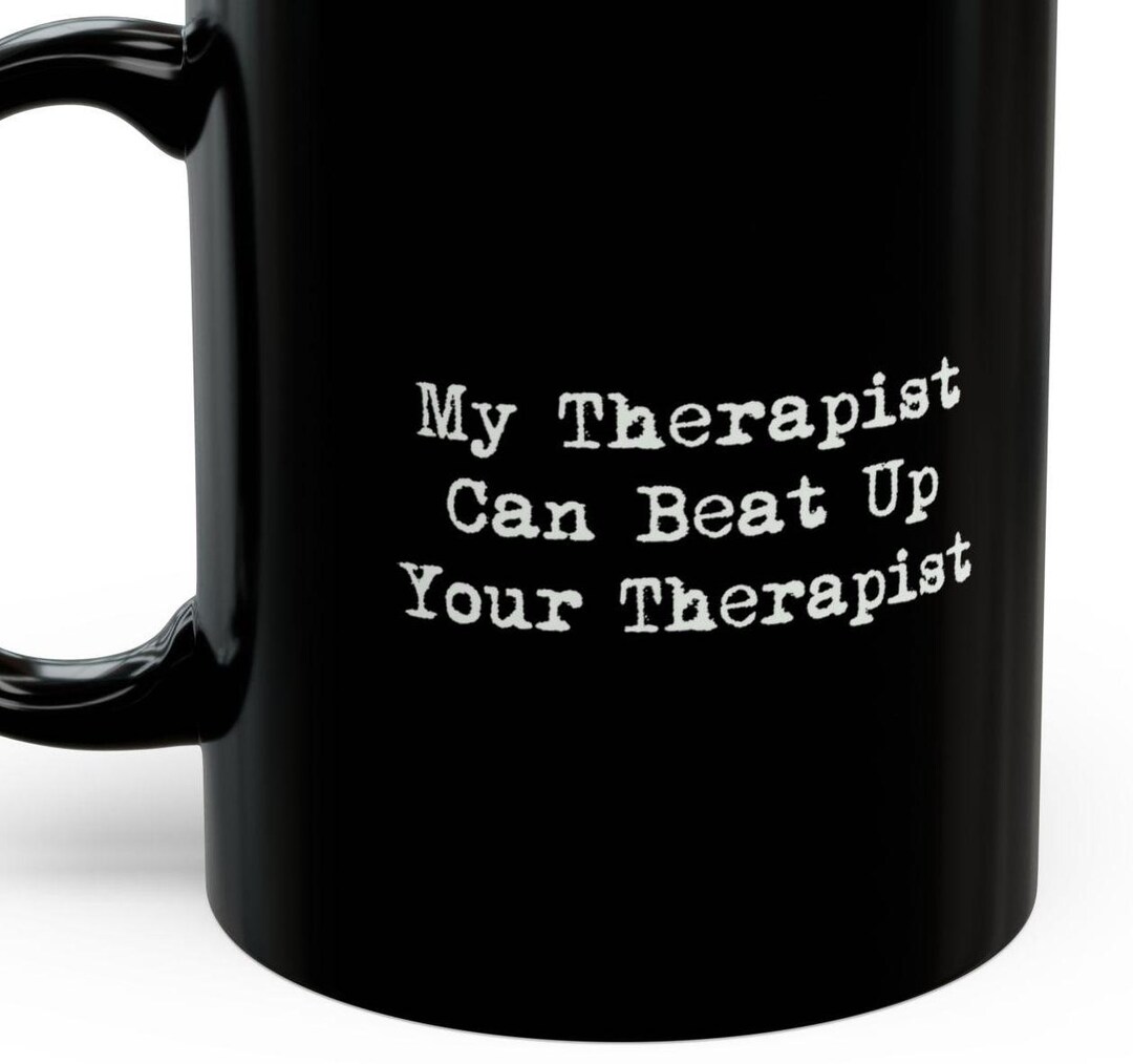 My Therapist Can Beat up Your Therapist Mugs Funny Therapy Depression ...