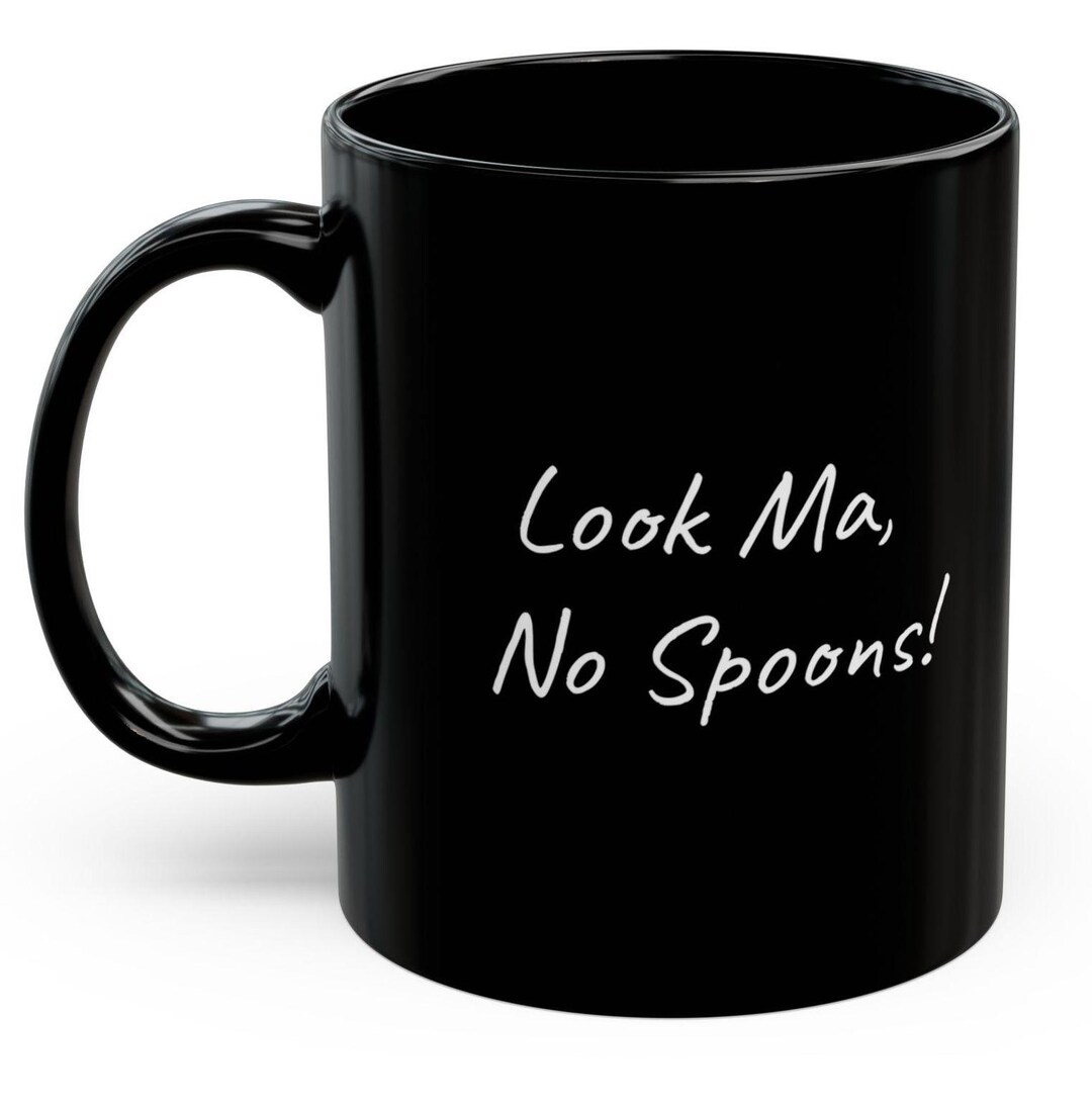 Look Ma No Spoons Mugs 11 Oz Spoonies Humor Funny Chronic Illness ...