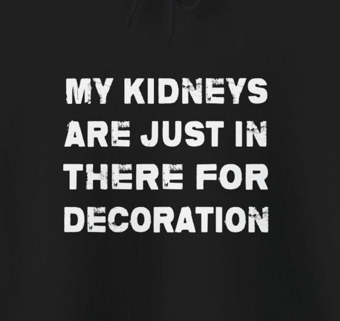 My Kidneys Just Decoration Hoodies Funny CKD Chronic Kidney Disease ...