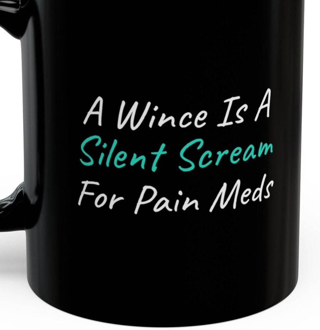 Funny Chronic Pain Meds Mug 11 Oz Wince Silent Scream Pain Meds ...