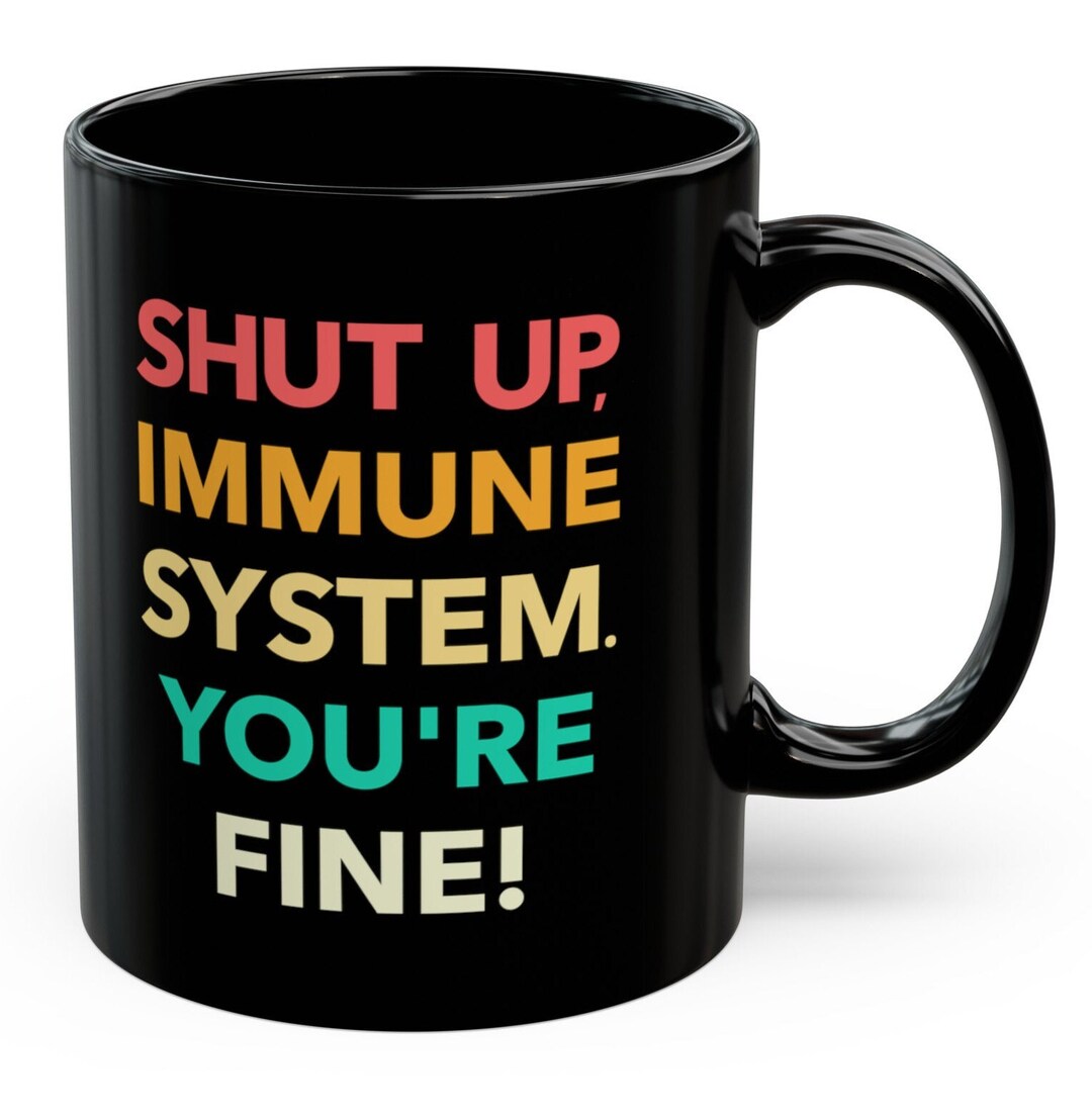 Funny Autoimmune Disorder Mug 11 Oz Shut up Immune System You're Fine ...