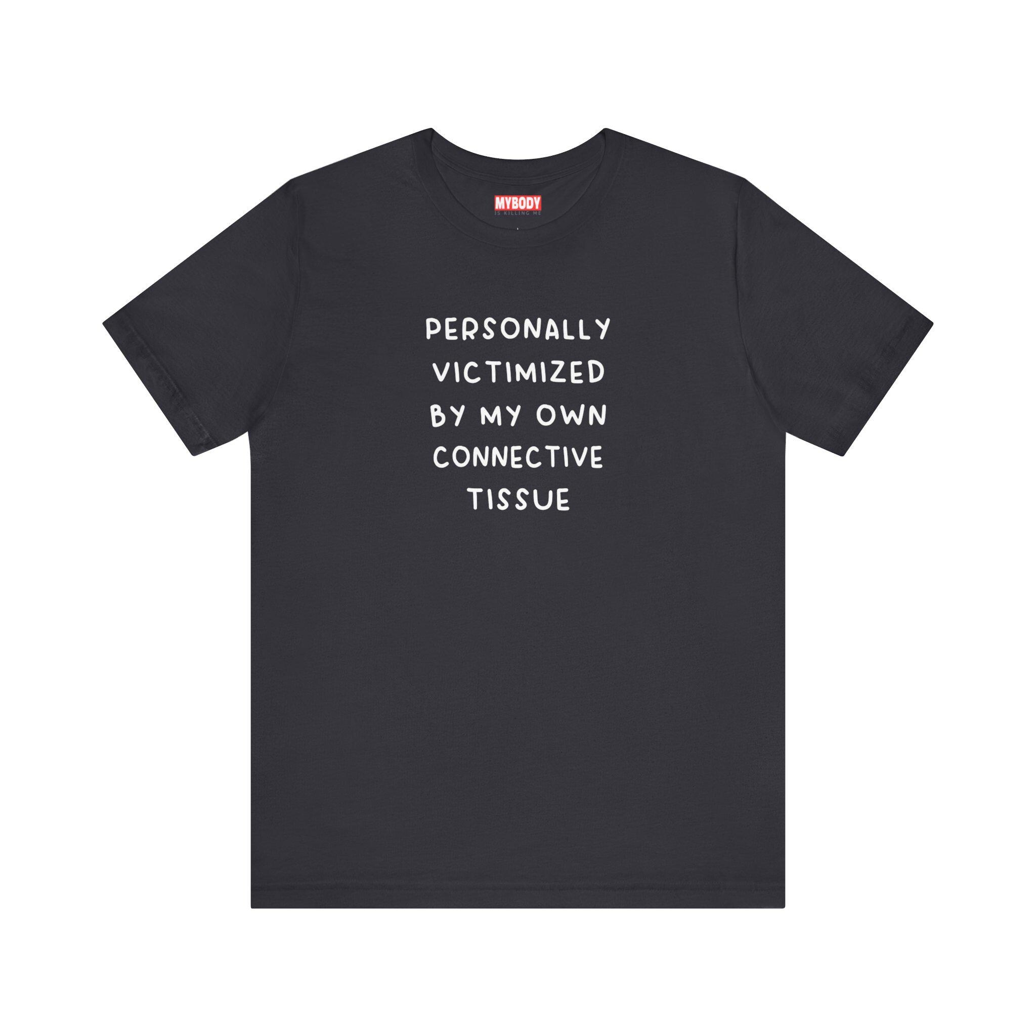 Personally Victimized by My Own Connective Tissue T-shirts Funny ...