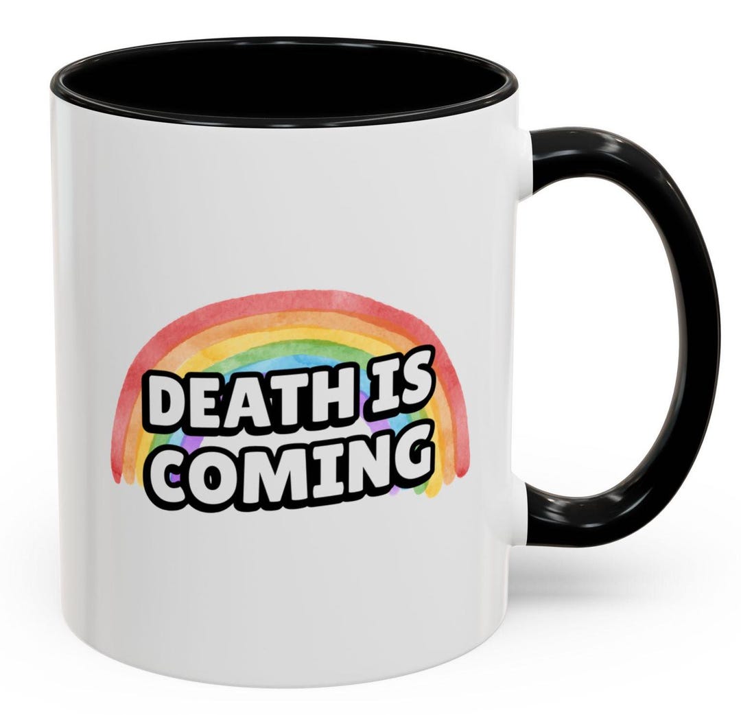Death is Coming Rainbow Funny Dark Humor Mugs 11 Oz Gallows Humour ...
