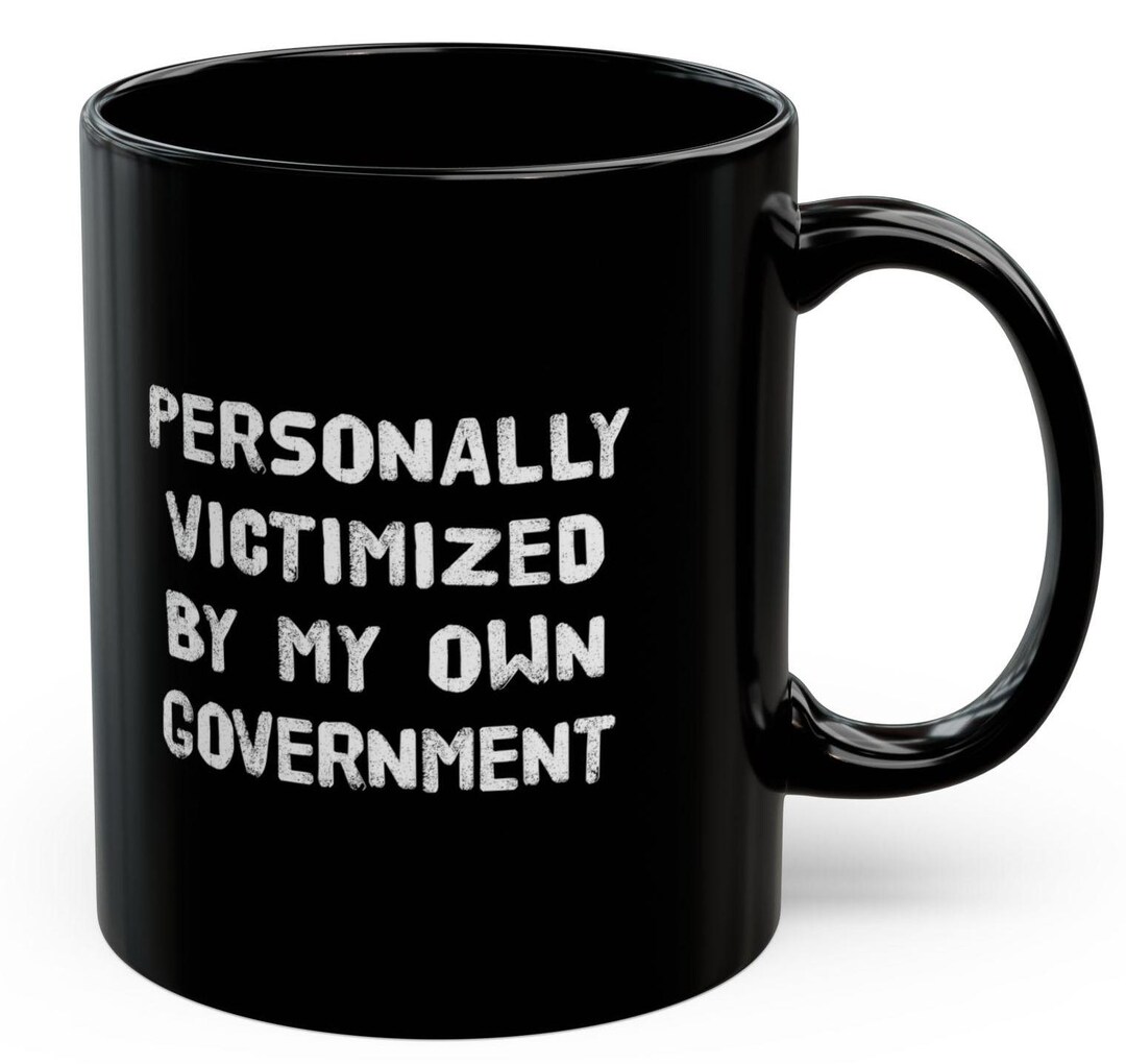 Personally Victimized by Government Mugs Sarcastic I'm Mad at the ...