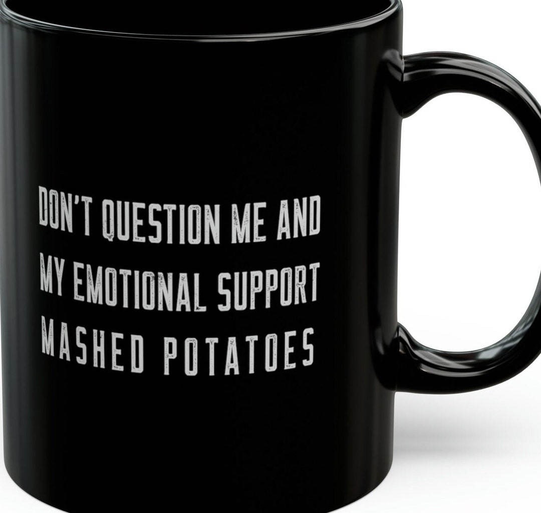 Funny Mug 11 Oz : Don't Question Emotional Support Mashed Potatoes ...