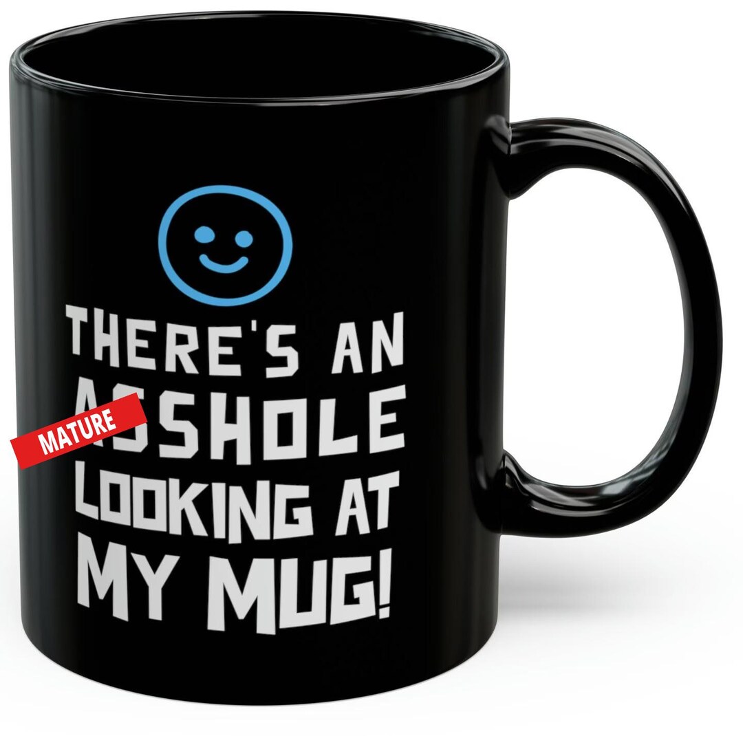 Ashole Looking at My Mug Funny Rude Mugs 11 Oz : Sarcastic Snarky ...