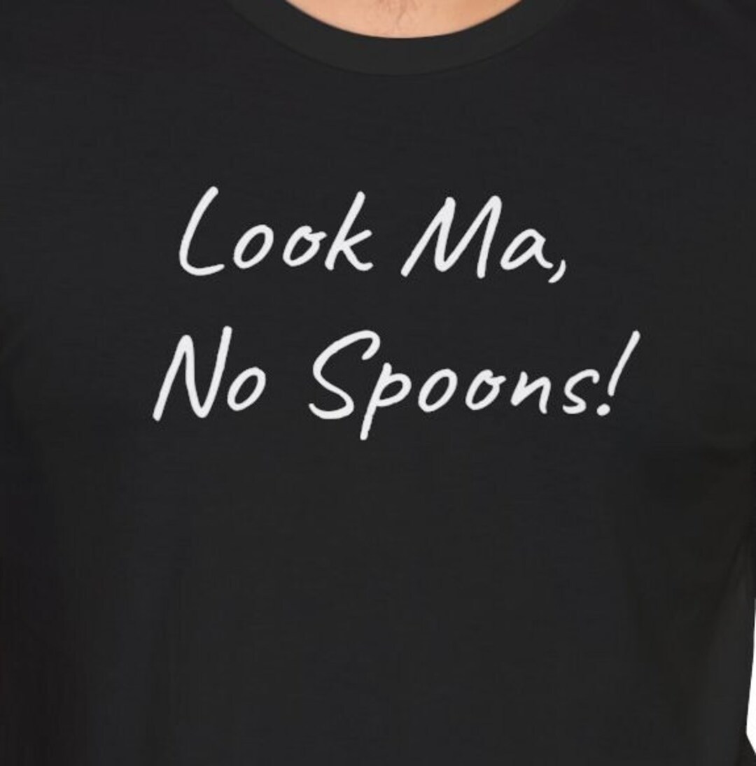 No Spoons Funny T-shirt Spoonies : Look Ma No Spoons Tee for Chronic ...