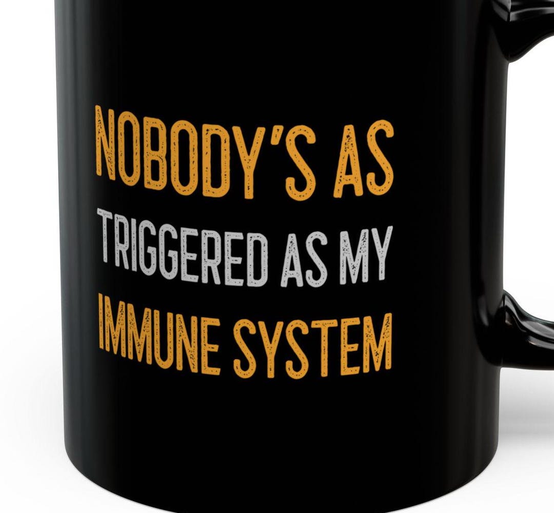 Nobody's as Triggered as My Immune System Mugs Funny Autoimmune ...
