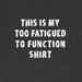 Too Fatigued to Function Shirt : so Tired Funny Chronic Fatigue ...