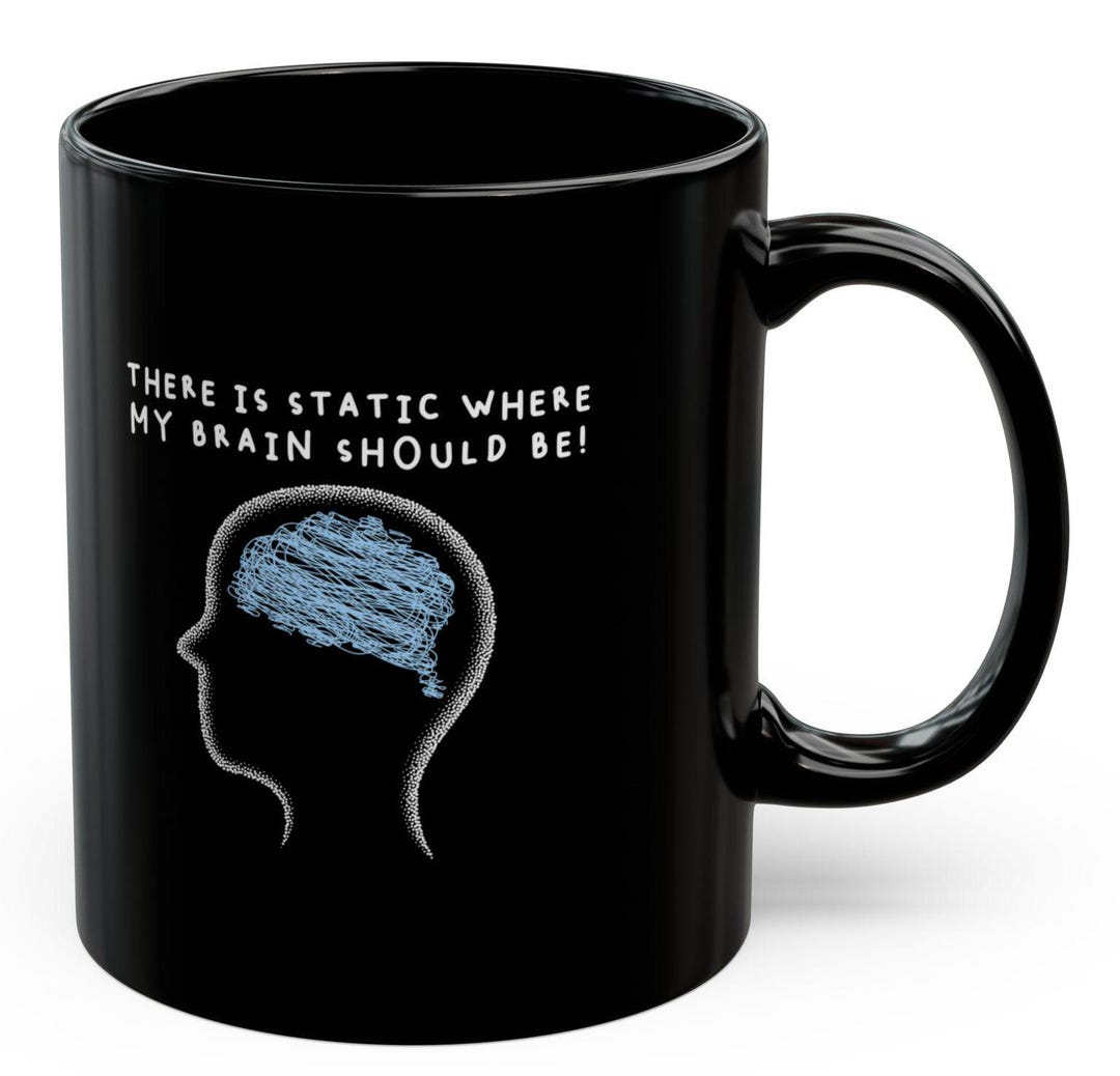 There is Static Where Brain Should Be Mugs 11 Oz : Funny Brain Fog ...