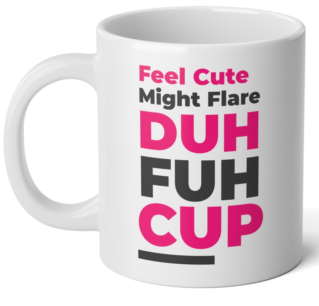 Flare up Mug 20 Oz Feel Cute Might Flare Autoimmune Flare Day Mug Humor ...