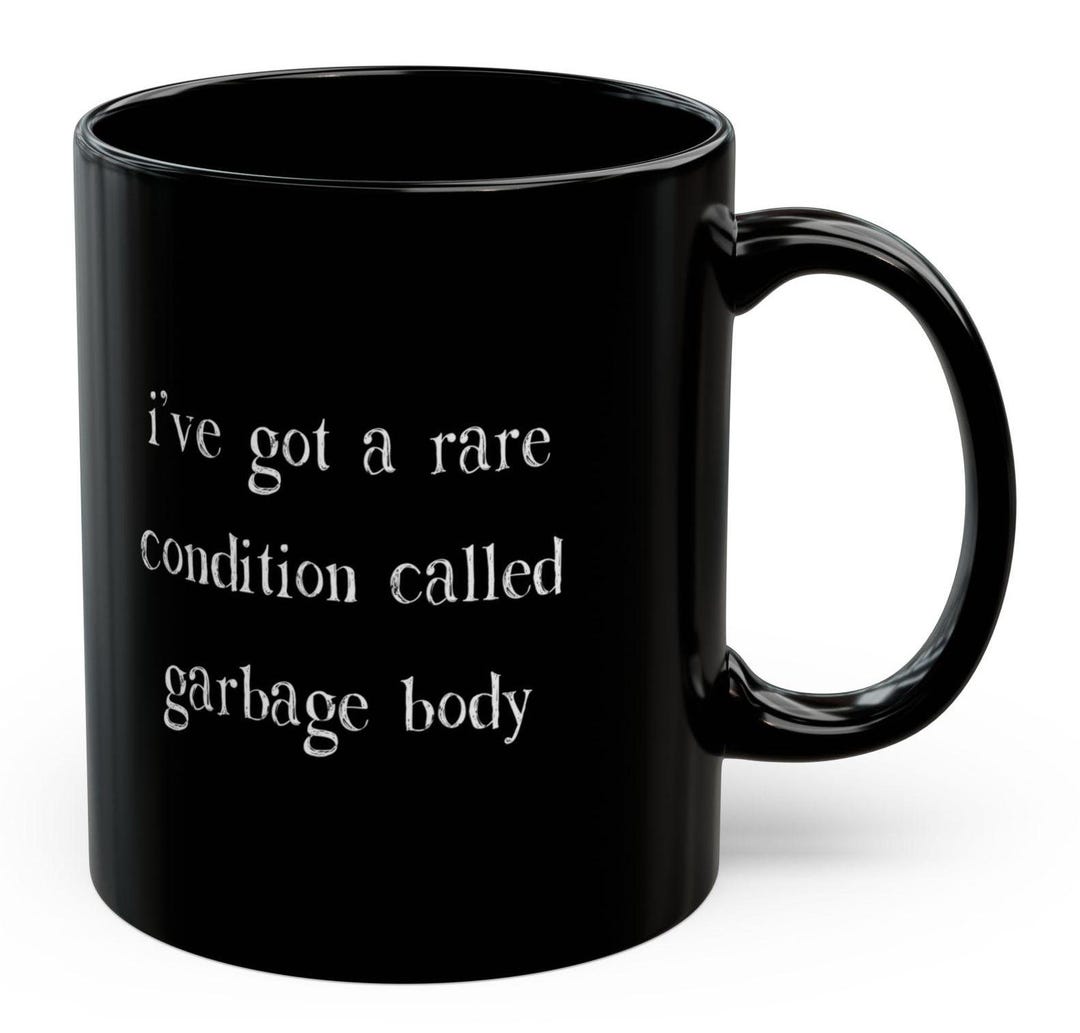 Rare Condition Called Garbage Body Mugs 11 Oz Funny Chronic Illness ...