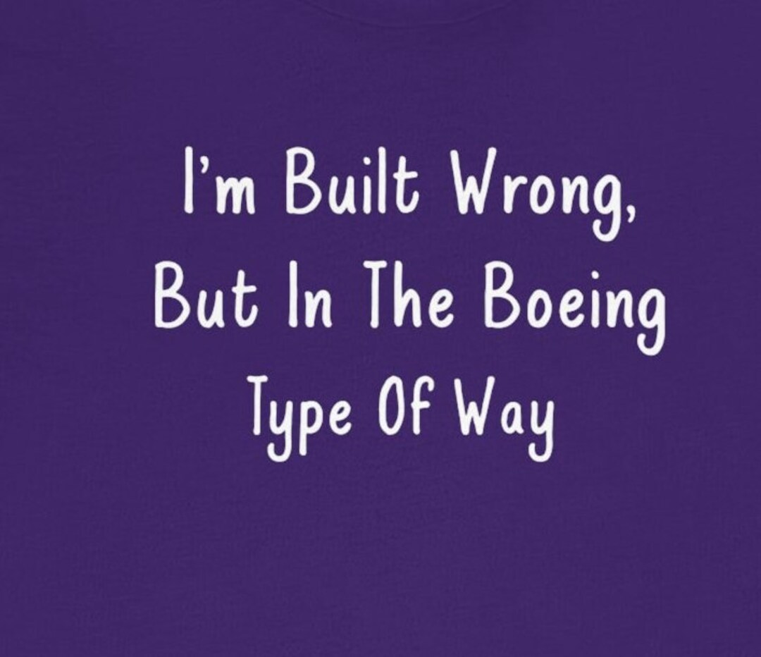 I'm Built Wrong Boeing Way Funny T-shirt Everything's Wrong With Me ...