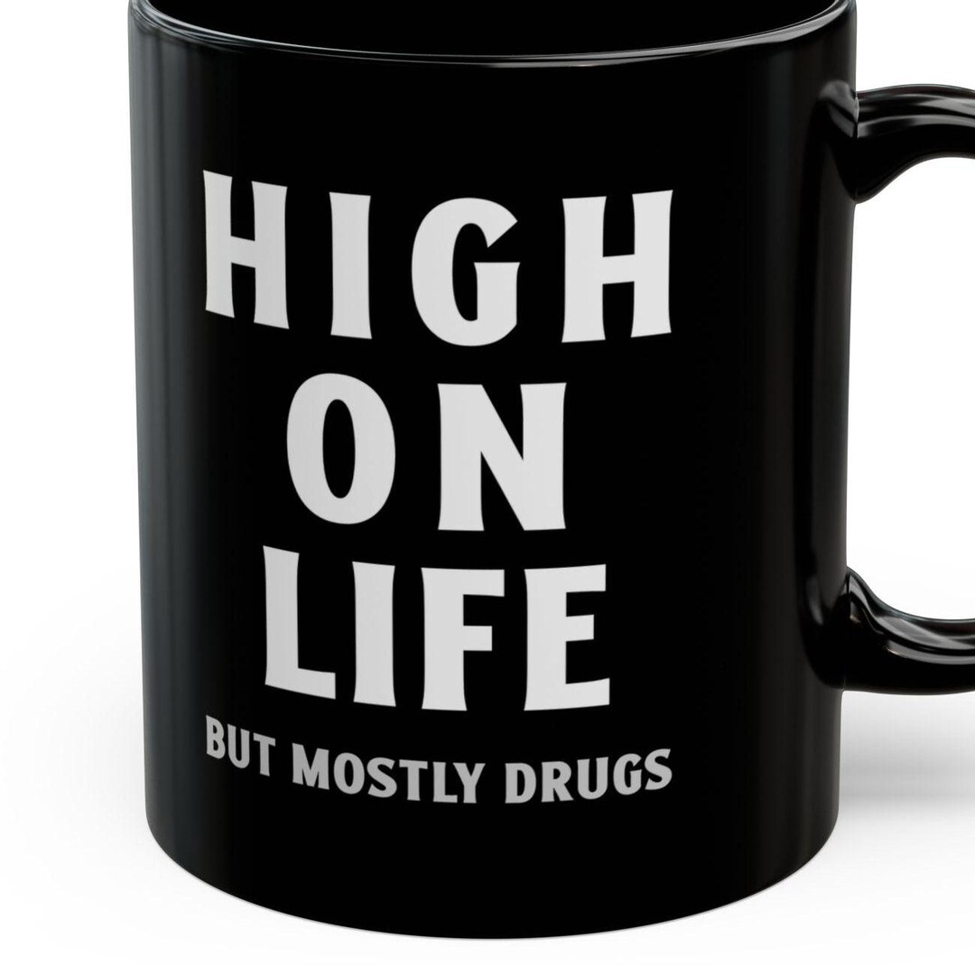 High on Life Mostly Drugs Mugs 11 Oz Funny Humorous Sarcastic Drugs ...