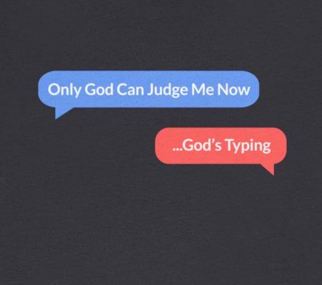 Only God Can Judge Me Now Funny T-shirts Text Message God Typing Snarky ...