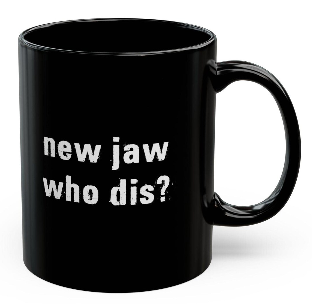 New Jaw Who Dis Funny Mugs Total Jaw Replacement Surgery TMJ Joint ...