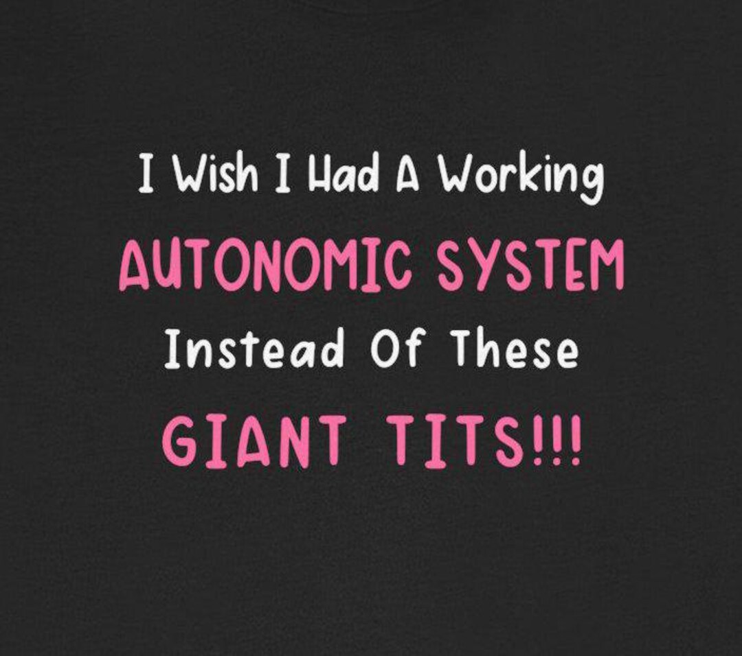 Wish Had Working Autonomic System Giant Tits T-shirts Funny Pots ...