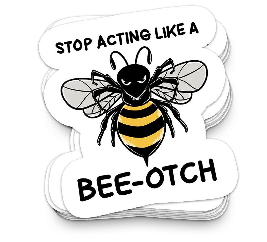 Stop Acting Like a Bee-otch Sticker | Funny Water Bottle Stickers ...