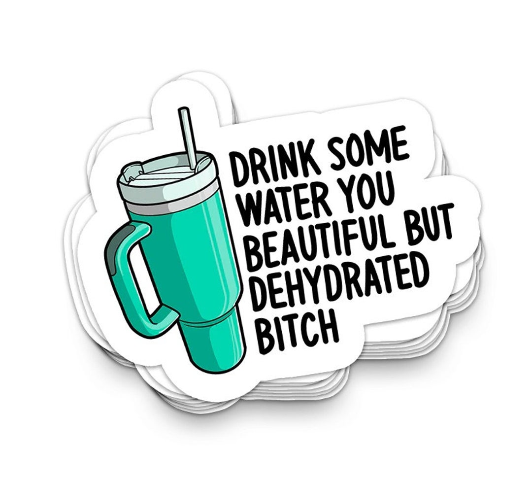 Drink Some Water You Beautiful but Dehydrated Bitch | Funny Sarcastic ...