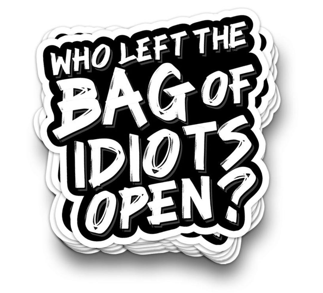 Who Left the Bag of Idiots Open Funny Water Bottle Stickers Fits ...