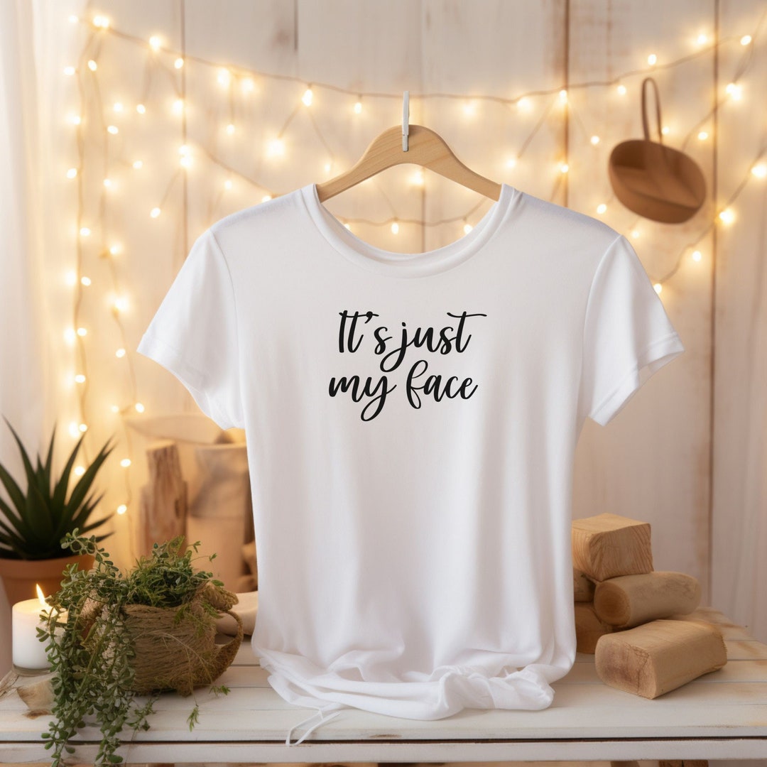 Its Just My Face T Shirt, Womans T Shirt, Sarcastic Shirt - Etsy